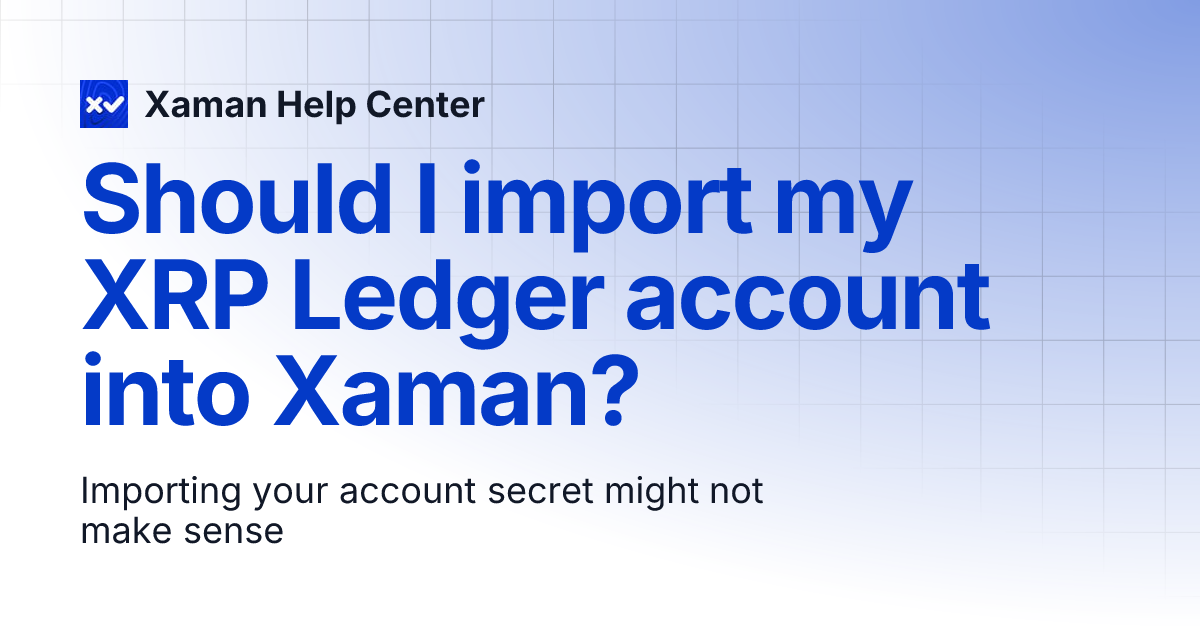 Should I import my XRP Ledger account into Xaman? | Xaman Help Center